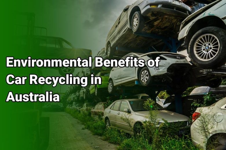 The Car Recycling Process and Its Environmental Benefits for Australia ...